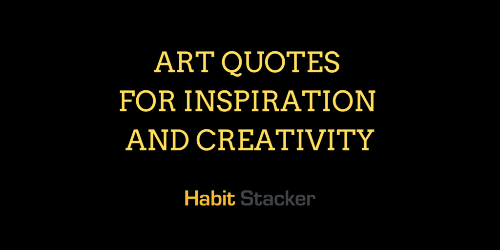 41 Art Quotes for Inspiration and Creativity - Habit Stacker