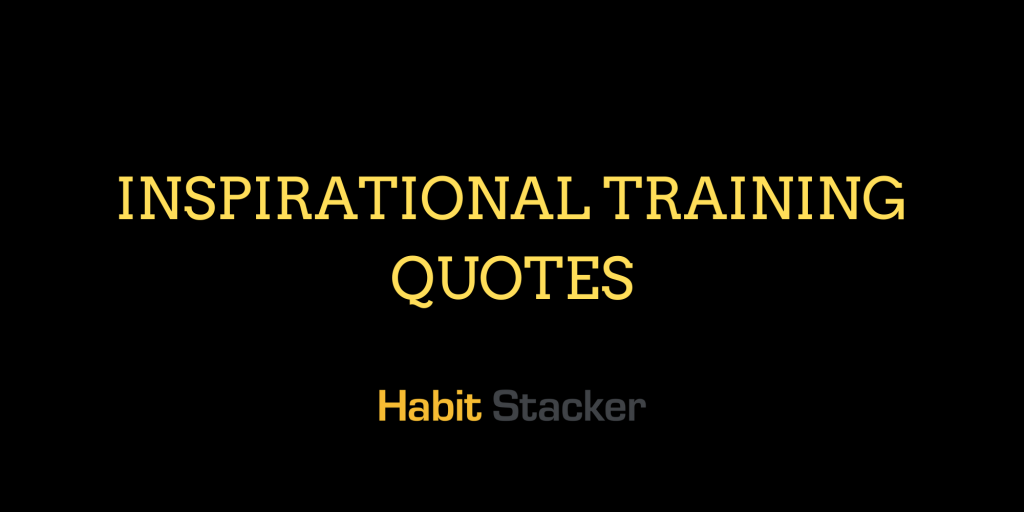 50 Inspirational Training Quotes to Help You Prepare - Habit Stacker